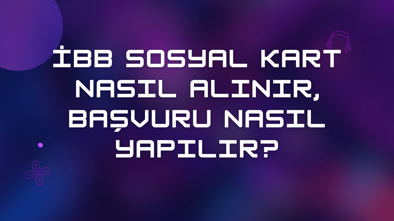 İBB Sosyal Kart Nasıl Alınır, Başvuru Nasıl Yapılır? (2025) - SGK Bilgisi İBB Sosyal Kart Nasıl Alınır, Başvuru Nasıl Yapılır? (2025) - SGK Bilgisi